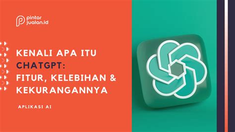 Apa Itu ChatGPT Fitur Kegunaan Kelebihan Dan Kekurangannya