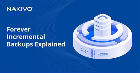 forever incremental backups explained nakivo