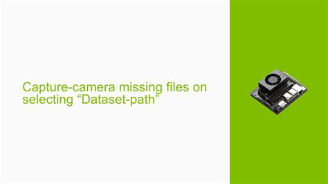 Capture Camera Missing Files On Selecting Dataset Path” Help Docs For Errorsissues On Nvidia