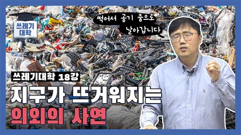 쓰레기대학 지구가 뜨거워지는 의외의 사연 18강 생분해와 탄소중립 도와줘요 쓰레기박사 홍수열 자원순환사회경제연구소장 Youtube