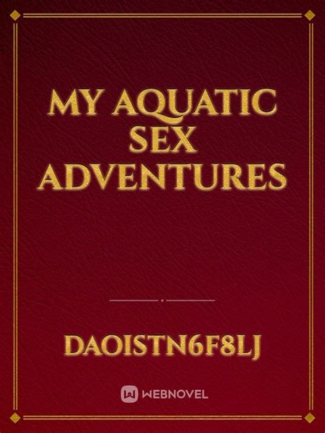 My Aquatic Sex Adventures Daoistn6f8lj Webnovel