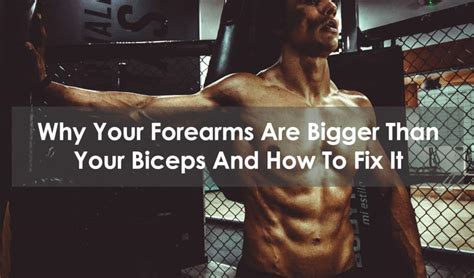 Why Your Forearms Are Bigger Than Your Biceps And How To Fix It