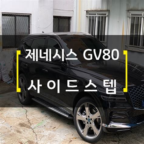 제네시스 Gv80 사이드스텝 출장시공 제네시스 Gv70 Gv80 고정 전동사이드스텝 전동발판 자동발판 전동스텝러닝보드 차량보조발판 작업출장전문 네이버 블로그