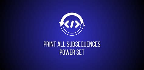 Print All Subsequencespower Set Complete Guide With Backtracking