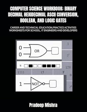 COMPUTER SCIENCE WORKBOOK BINARY DECIMAL HEXADECIMAL ASCII CONVERSION BOOLEAN AND LOGIC GATES
