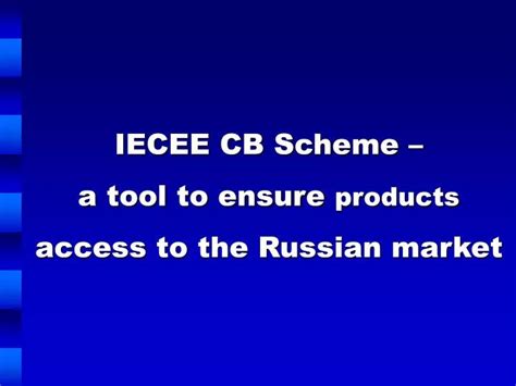 Ppt Iecee Cb Scheme A Tool To Ensure Products Access To The Russian Market Powerpoint