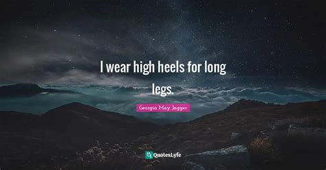 I Wear High Heels For Long Legs Quote By Georgia May Jagger