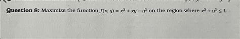 Solved Question 8 Maximize The Function F X Y X2 Xy Y2 ﻿on