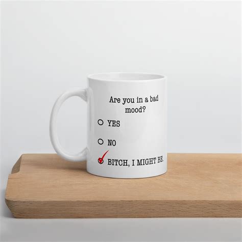 Bad Mood Mug Are You In A Bad Mood Mug Bitch I Might Be Mug T For Her Funny Coffee Mug