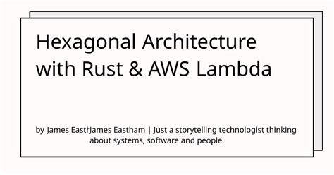 hexagonal architecture with rust and aws lambda james eastham just a storytelling technologist