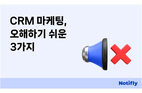 왜 CRM 마케팅은 실패하는가 오해하기 쉬운 가지 사실