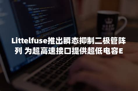 Littelfuse推出瞬态抑制二极管阵列 为超高速接口提供超低电容esd保护 Apispace接口管理 Littelfuse推出瞬态抑制二极管阵列 为超高速接口提供超低电容esd保护 Apispace接口管理