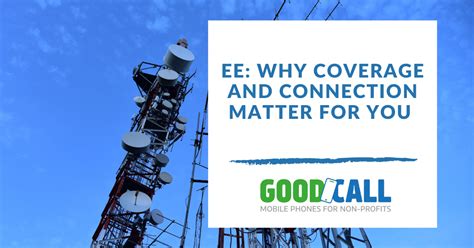 EE Why Coverage And Connection Matters For You Good Call