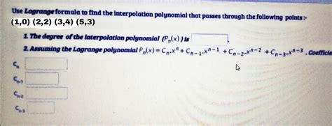 Solved Use Lagrange Formula To Find The Interpolation