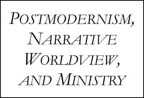 Postmodernism Narrative Worldview And Ministry Drew Dixon