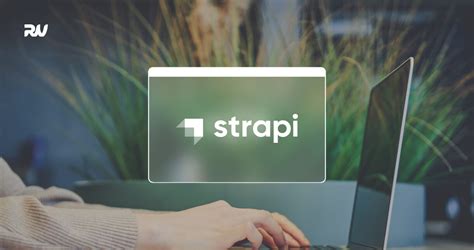 Blog Strapi The Perfect Choice For Web Development Why And How