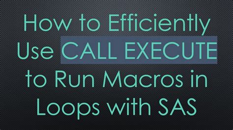How To Efficiently Use Call Execute To Run Macros In Loops With Sas