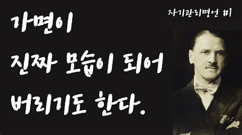 1 자기관리명언 윌리엄서머셋모옴 명언때때로 사람들이 자신들이 써 온 가면을 너무 완벽하게 유지하다 보면 곧 그 가면이 진짜 모습이 되어 버 삶의 지혜 인생철학