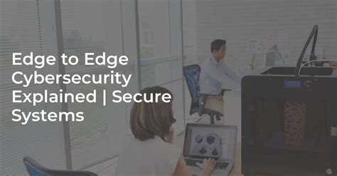 Edge To Edge Cybersecurity Explained Secure Systems