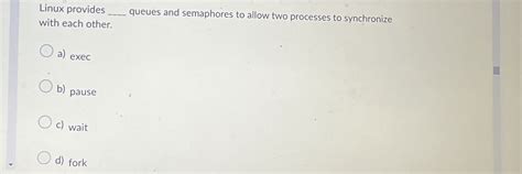 Solved Linux Provideswith Each Otherqueues And Semaphores
