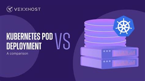 Kubernetes Pod Vs Deployment A Comparison Vexxhost