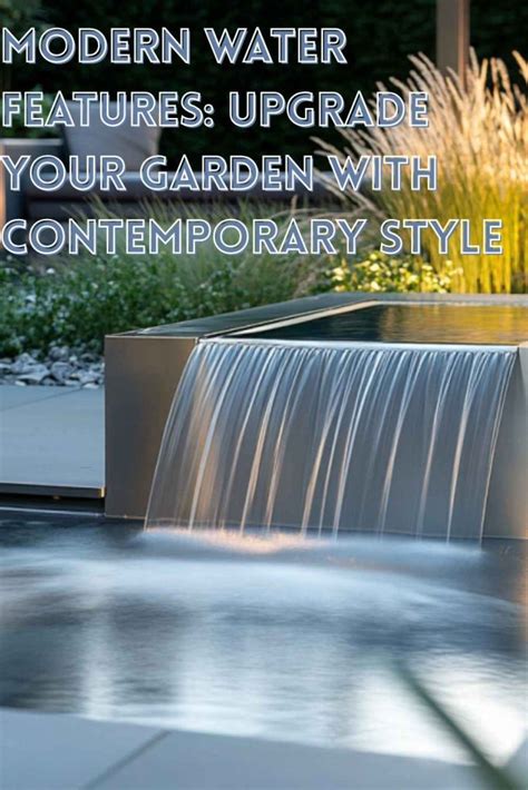Modern Water Features Upgrade Your Garden With Contemporary Style