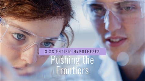 Pushing The Frontiers 3 Groundbreaking Scientific Hypotheses That