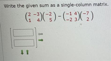 Solved Write The Given Sum As A Single Column Matrix