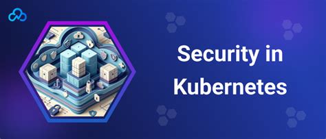 Kubernetes Security Strategies For Effective Defense