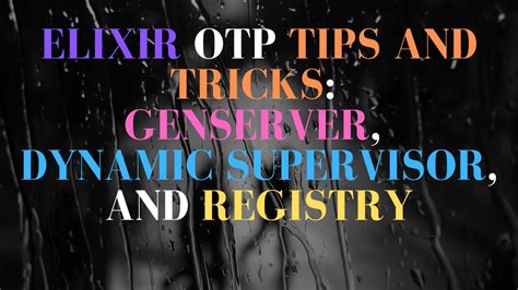Elixir Otp Tips And Tricks Genserver Dynamicsupervisor And Registry Youtube