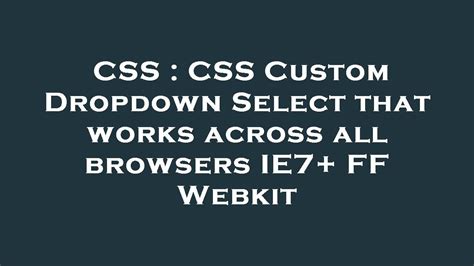 css css custom dropdown select that works across all browsers ie7 ff webkit youtube