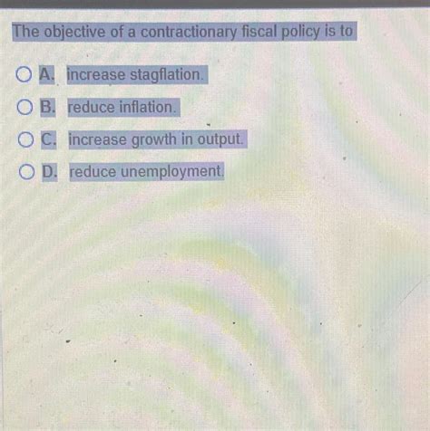 Solved The Objective Of A Contractionary Fiscal Policy Is