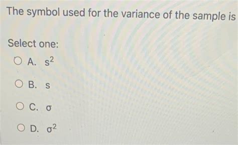 Solved The Symbol Used For The Variance Of The Sample Is Chegg Com