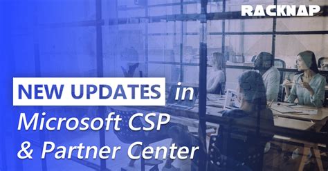New Updates In Microsoft Csp And Partner Center In 2019 20