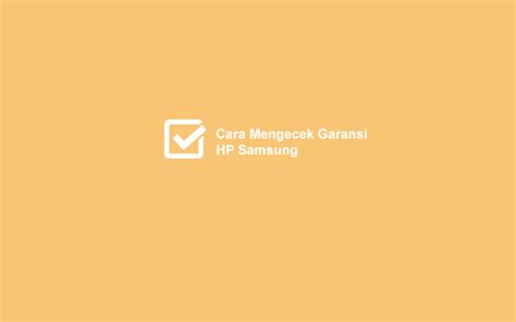 Cara Mengecek Masa Garansi Samsung Dengan Mudah Cepat