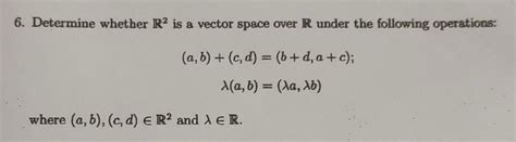 Solved 6 Determine Whether R2 Is A Vector Space Over R Chegg Com
