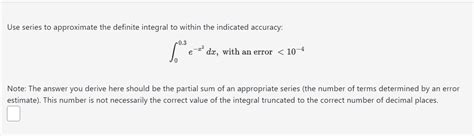 Solved Use Series To Approximate The Definite Integral To