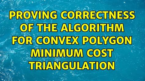 Proving Correctness Of The Algorithm For Convex Polygon Minimum Cost Triangulation Youtube