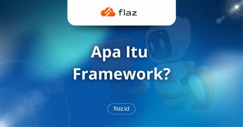 Pengertian Framework Dalam Pemrograman Manfaat And Jenisnya