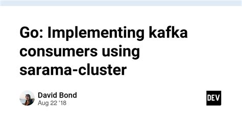Go Implementing Kafka Consumers Using Sarama Cluster Dev Community