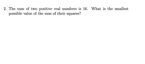 Solved 2 The Sum Of Two Positive Real Numbers Is 16 What