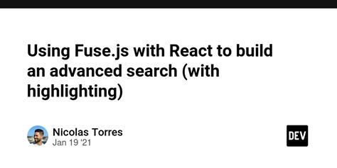 Using Fusejs With React To Build An Advanced Search With Highlighting Dev Community