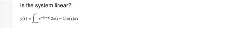 Solved Is the system linear y t te tτ 2x τ1 u τ dτ Chegg com
