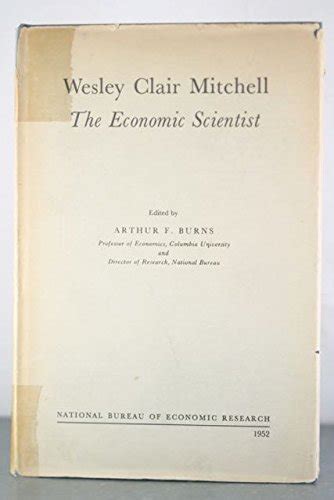 Wesley Clair Mitchell The Economic Scientist By Arthur F Burns Goodreads