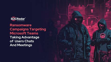 A New Wave Of Ransomware Campaigns Is Targeting Microsoft Teams Socradar® Cyber Intelligence Inc