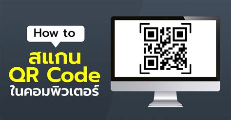 สแกนคิวอาร์โค้ดในคอม ทำยังไง ดูวิธี Scan Qr Code Pc ได้ที่นี่