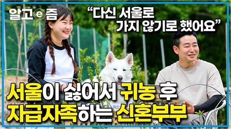 사람 사는 게 아니었다 결혼 두 달 만에 서울 살이 접고 귀농해 자급자족하며 리틀 포레스트 실현하고 사는 신혼부부┃한국기행┃알고e즘 Youtube