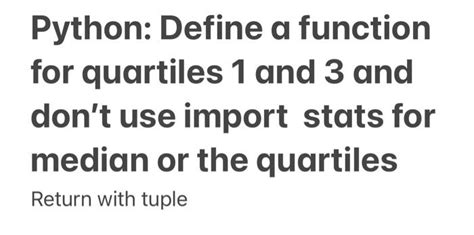 Solved Python Define A Function For Quartiles 1 And 3 And