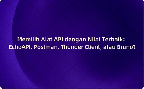 Memilih Alat Api Dengan Nilai Terbaik Echoapi Postman Thunder Client Atau Bruno