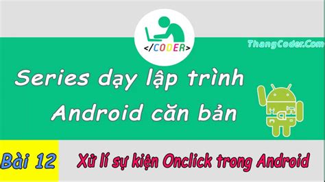 Bài 12 Xử Lý Sự Kiện Onclick Và Onlongclicklistener Trong Android